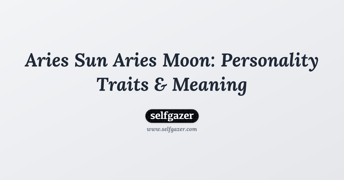 Aries Sun Aries Moon: Personality Traits & Meaning | Selfgazer Blog
