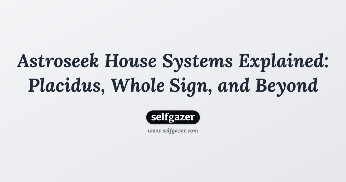 Astroseek House Systems Explained: Placidus, Whole Sign, and Beyond ...