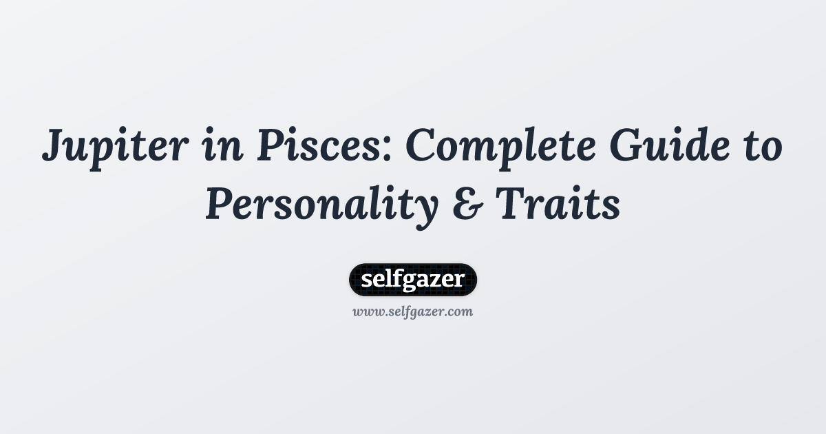 Jupiter in Pisces: Complete Guide to Personality & Traits | Selfgazer Blog