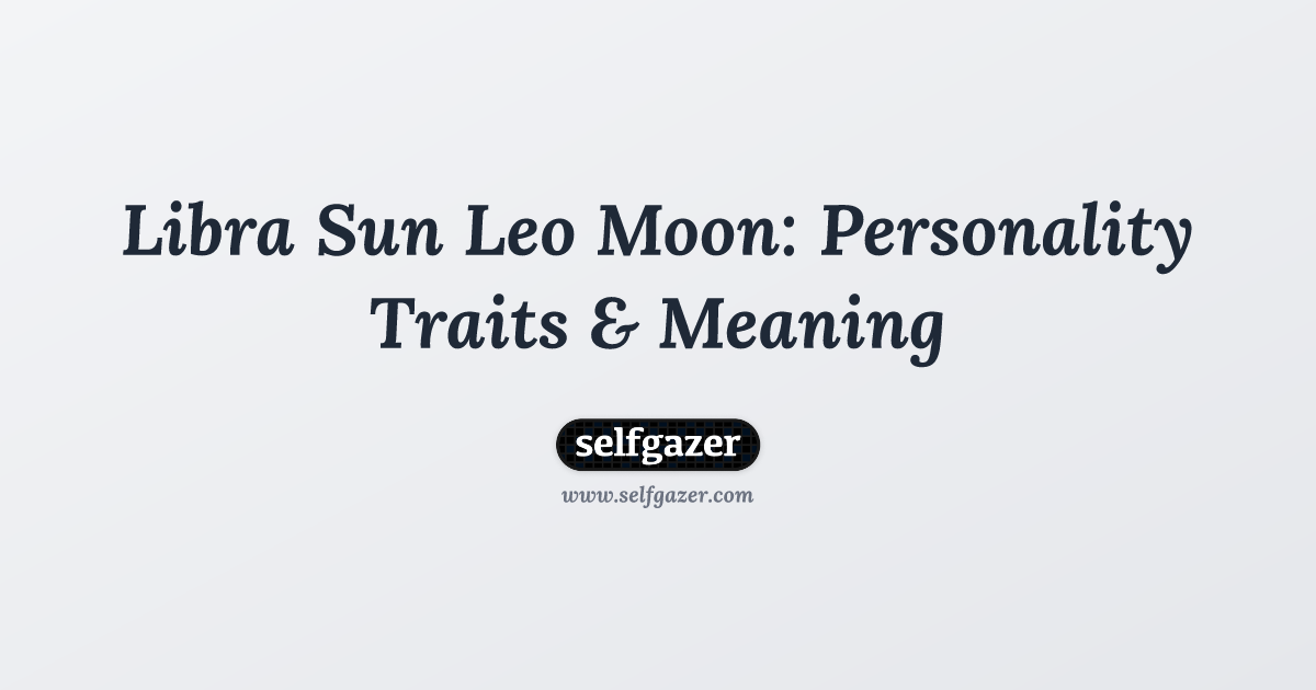Libra Sun Leo Moon: Personality Traits & Meaning | Selfgazer Blog
