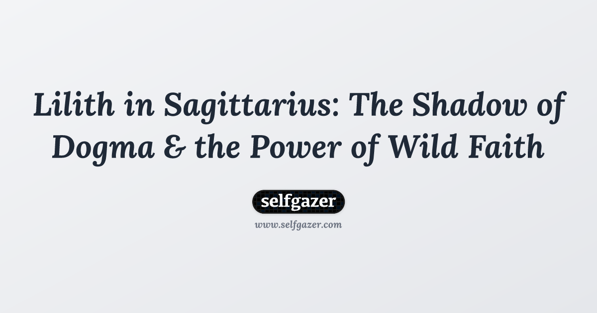 Lilith in Sagittarius: The Shadow of Dogma & the Power of Wild Faith