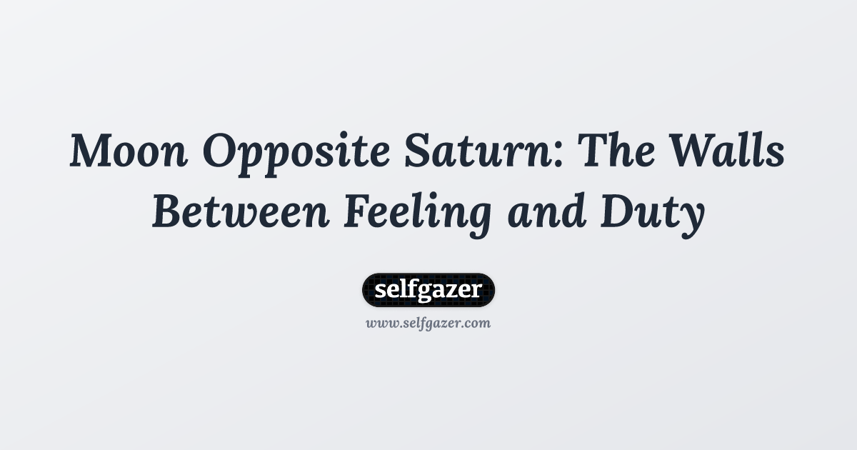 Moon Opposite Saturn: The Walls Between Feeling and Duty