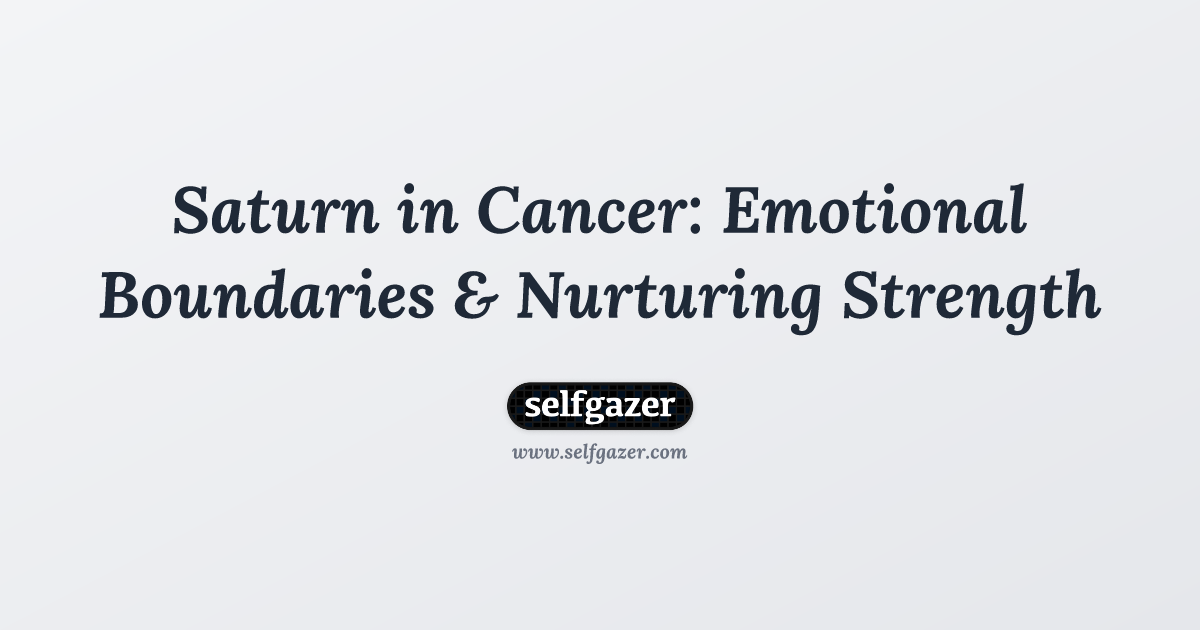 Saturn in Cancer: Emotional Boundaries & Nurturing Strength