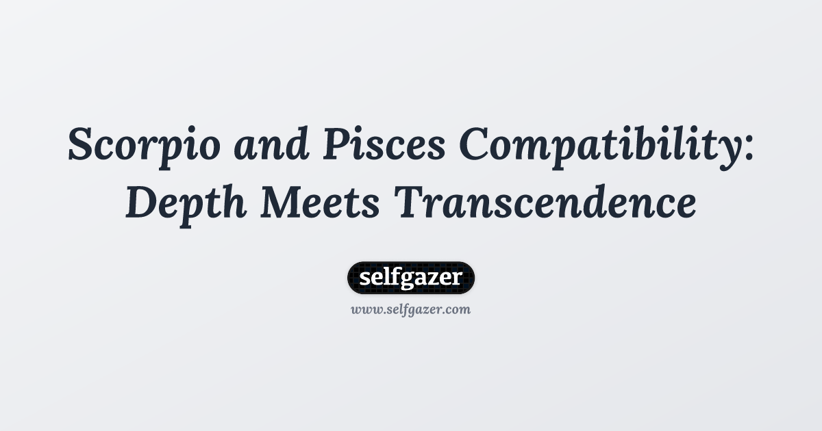 Scorpio and Pisces Compatibility: Depth Meets Transcendence | Selfgazer ...