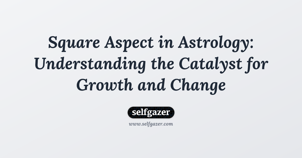 Square Aspect in Astrology: Understanding the Catalyst for Growth and ...