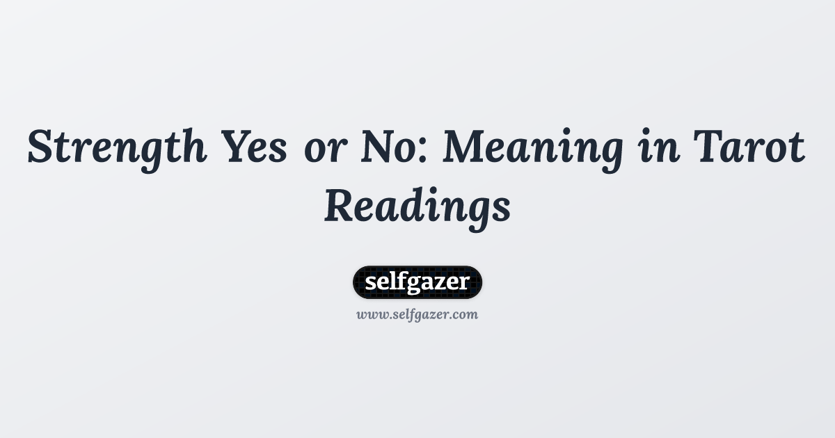 Strength Yes or No: Meaning in Tarot Readings | Selfgazer Blog