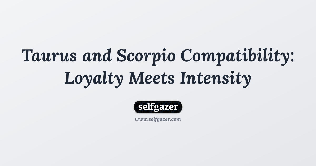 Taurus and Scorpio Compatibility: Loyalty Meets Intensity
