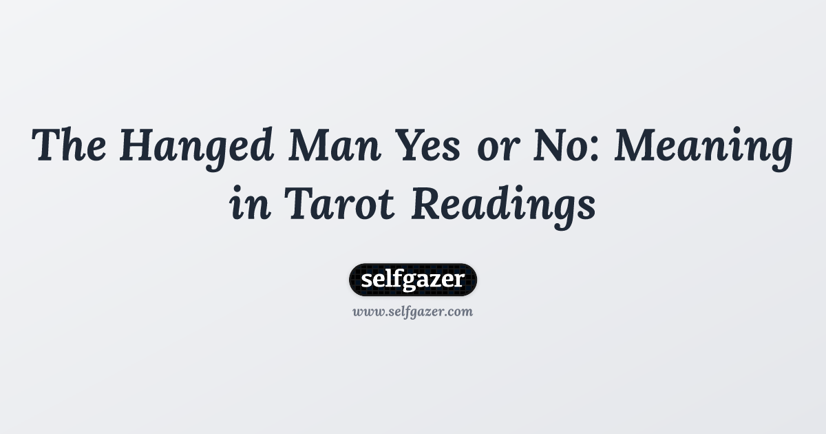 The Hanged Man Yes or No: Meaning in Tarot Readings | Selfgazer Blog