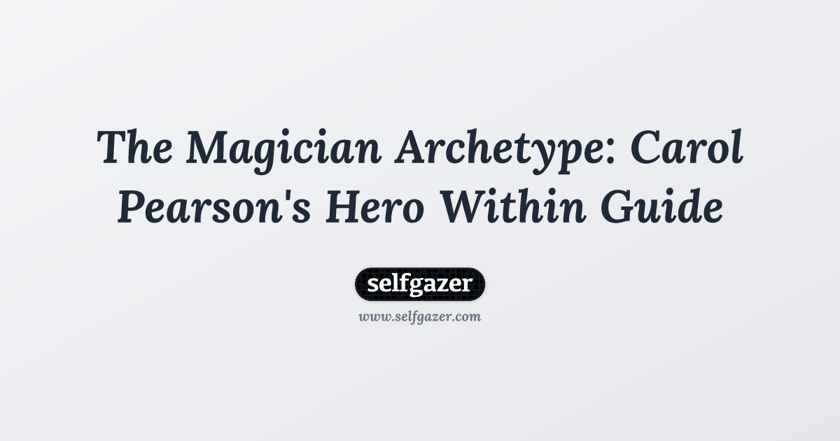 The Magician Archetype: Carol Pearson's Hero Within Guide | Selfgazer Blog