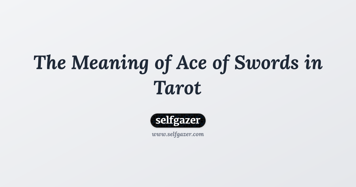 The Meaning of Ace of Swords in Tarot | Selfgazer Blog