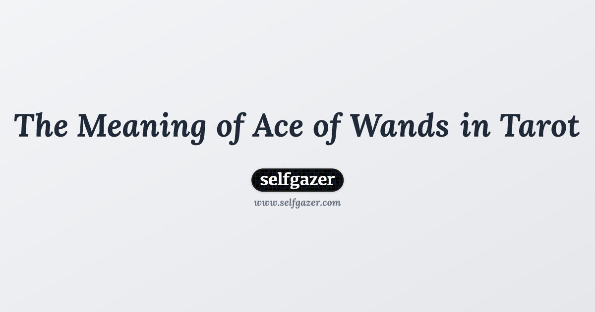 The Meaning of Ace of Wands in Tarot | Selfgazer Blog