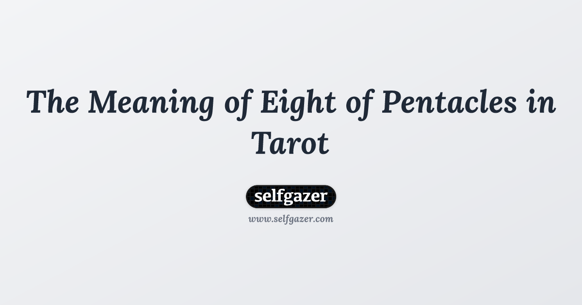 The Meaning of Eight of Pentacles in Tarot | Selfgazer Blog