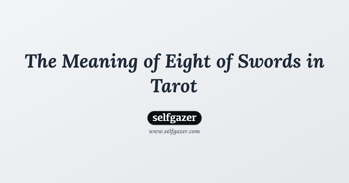 The Meaning of Eight of Swords in Tarot | Selfgazer Blog