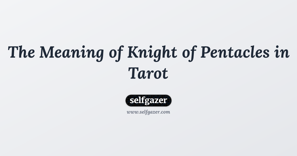 The Meaning of Knight of Pentacles in Tarot | Selfgazer Blog
