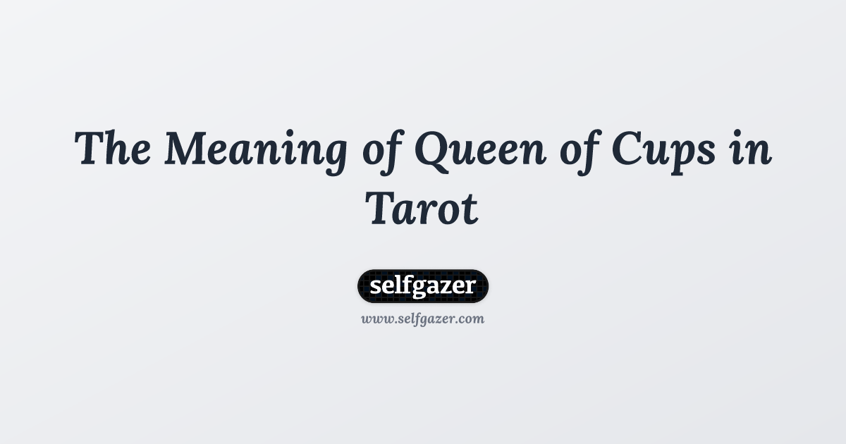 The Meaning of Queen of Cups in Tarot | Selfgazer Blog