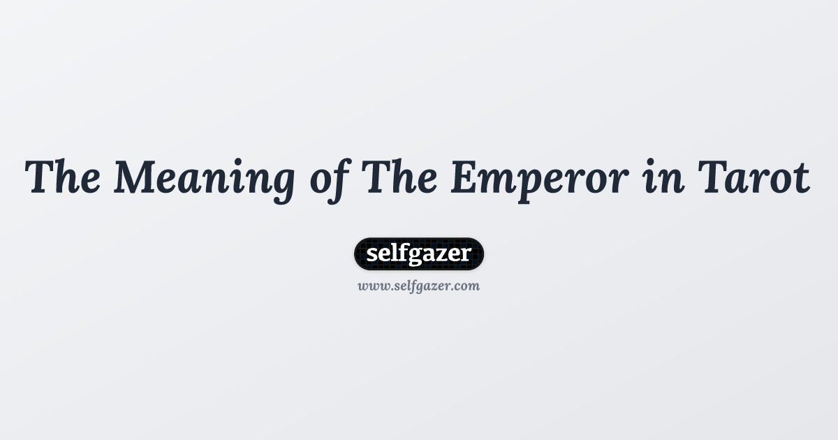 The Meaning of The Emperor in Tarot | Selfgazer Blog