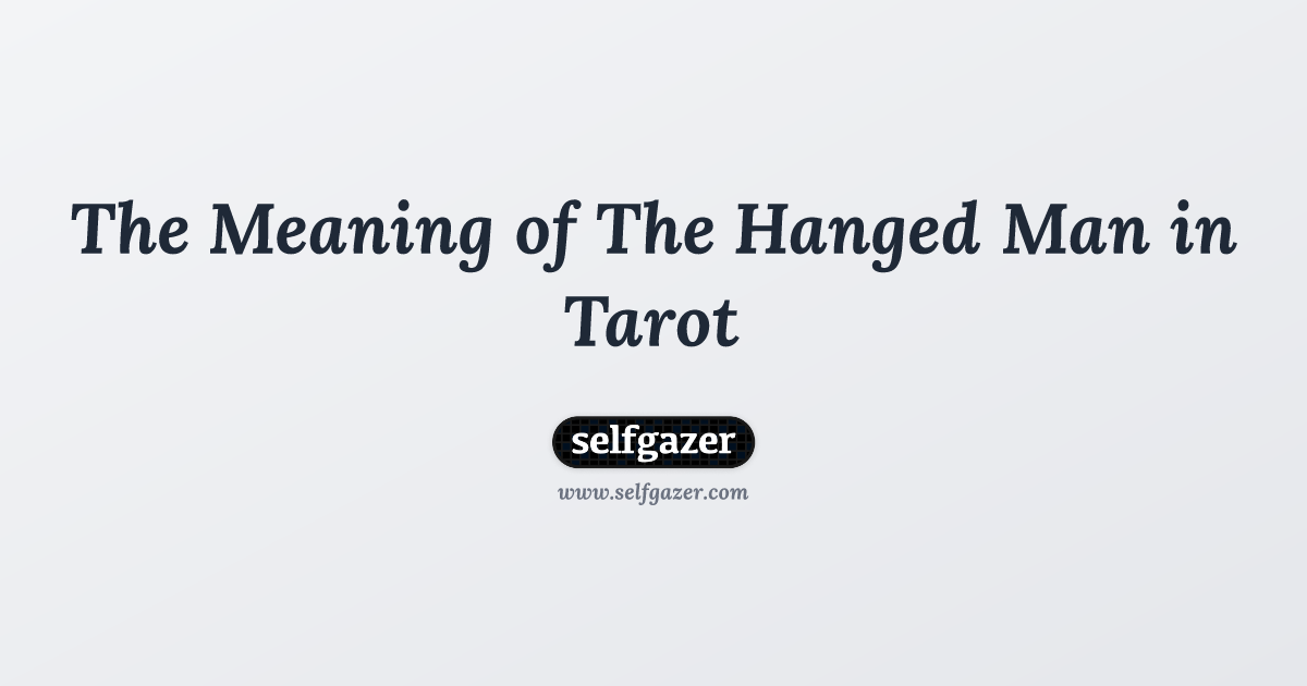 The Meaning of The Hanged Man in Tarot | Selfgazer Blog
