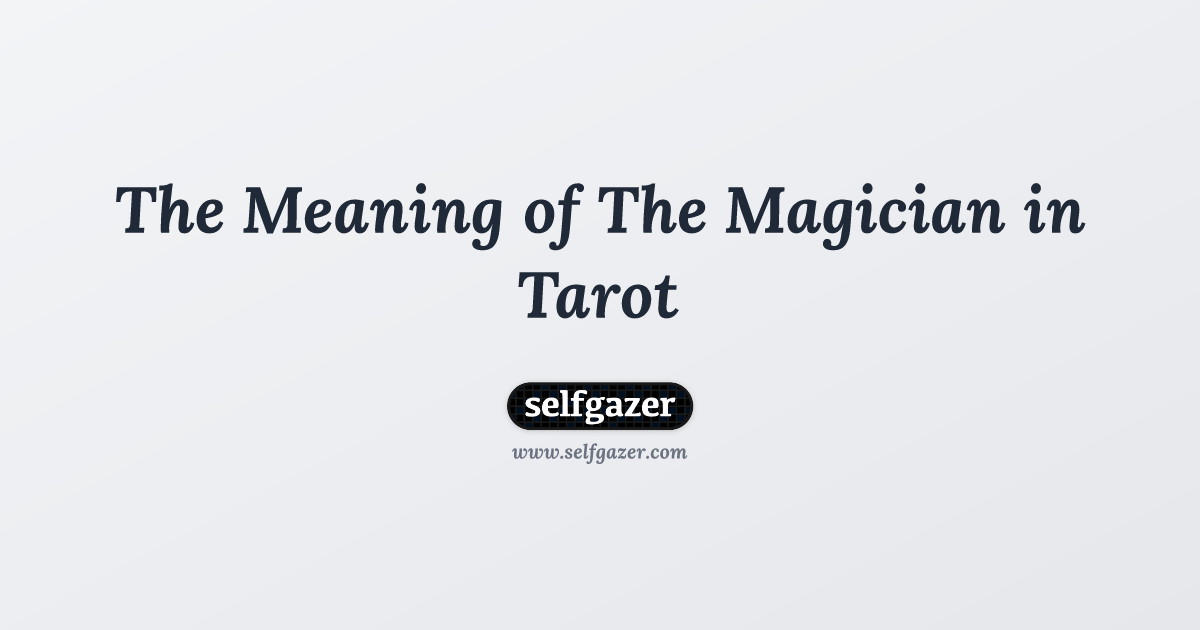 The Meaning of The Magician in Tarot | Selfgazer Blog