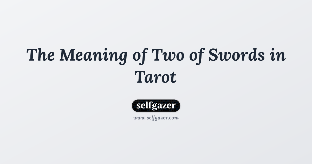 The Meaning of Two of Swords in Tarot | Selfgazer Blog