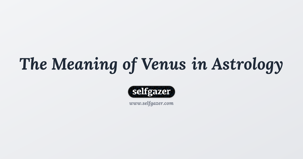 The Meaning of Venus in Astrology | Selfgazer Blog