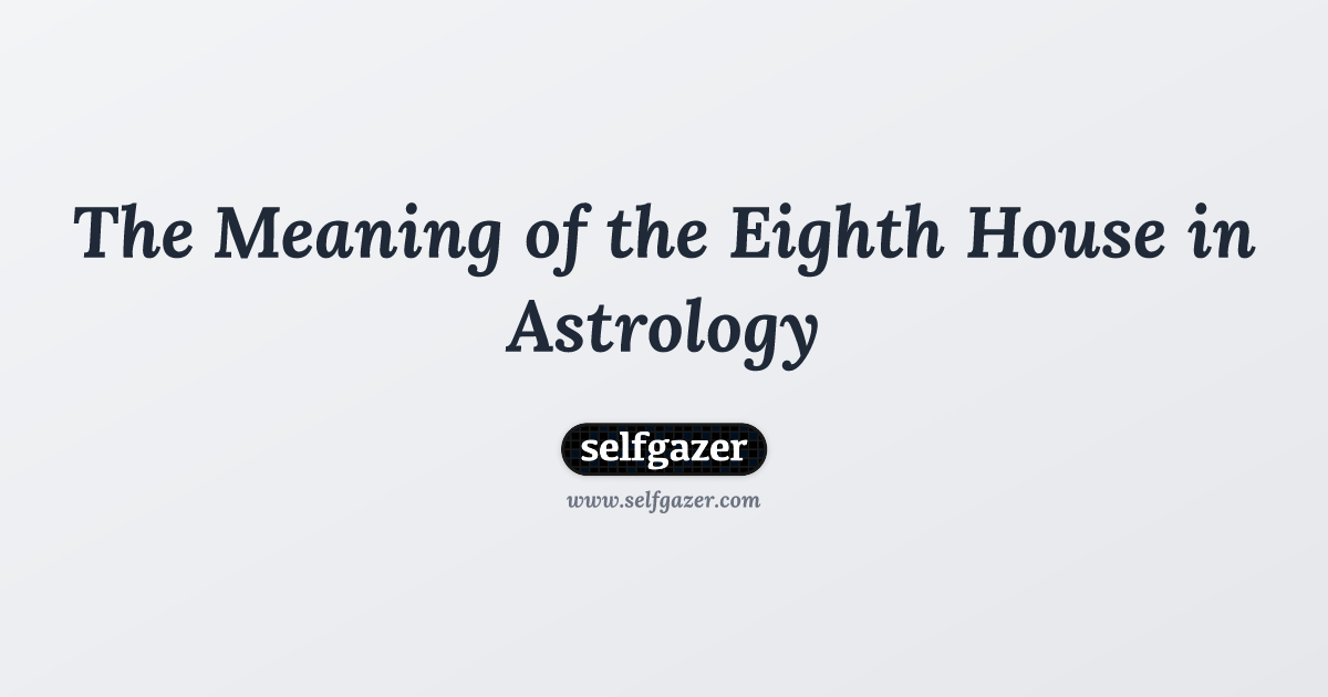 The Meaning of the Eighth House in Astrology | Selfgazer Blog