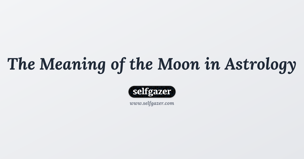 The Meaning of the Moon in Astrology | Selfgazer Blog