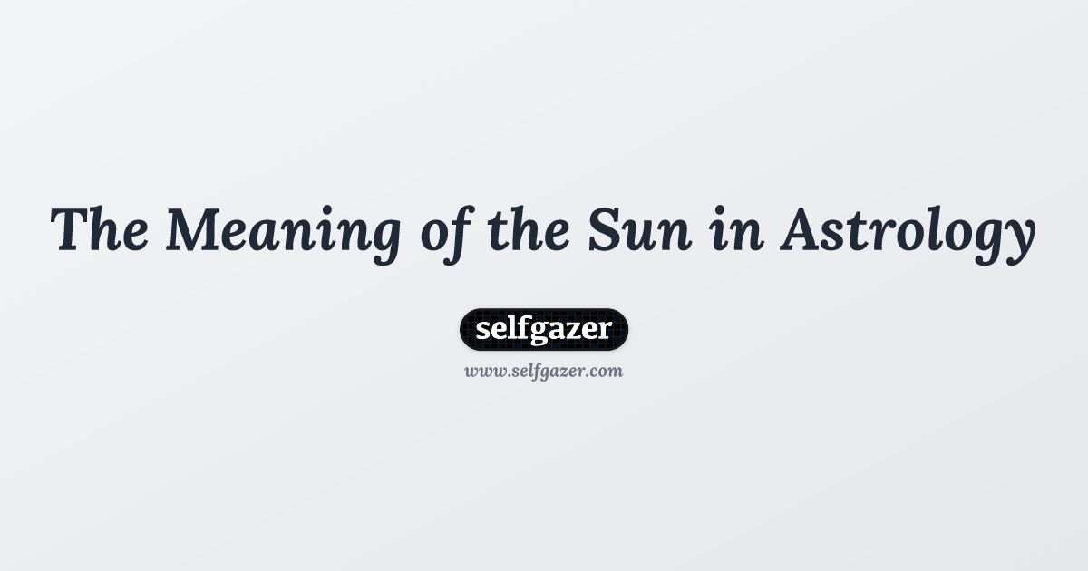 The Meaning of the Sun in Astrology | Selfgazer Blog