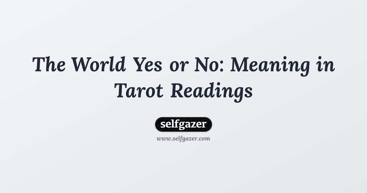 The World Yes or No: Meaning in Tarot Readings | Selfgazer Blog