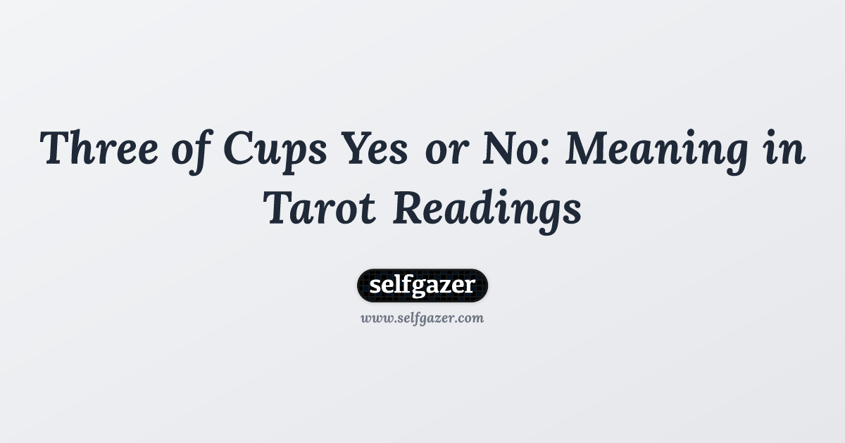 Three of Cups Yes or No: Meaning in Tarot Readings | Selfgazer Blog