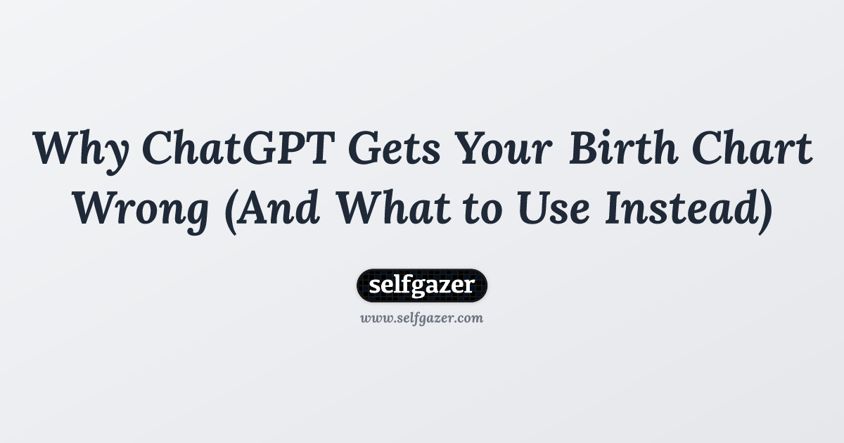 Why ChatGPT Gets Your Birth Chart Wrong (And What to Use Instead ...